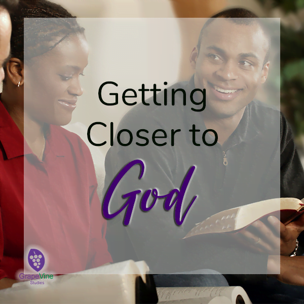 3 Ways of Getting Closer to God – Grapevine Studies
