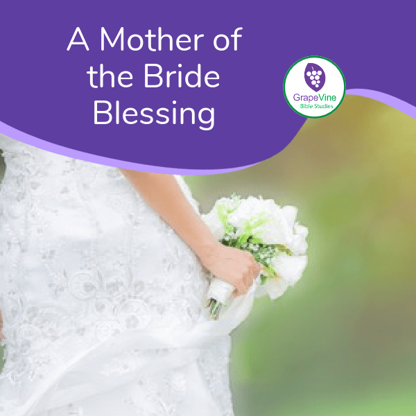 Mother of the Bride Blessing – Grapevine Studies