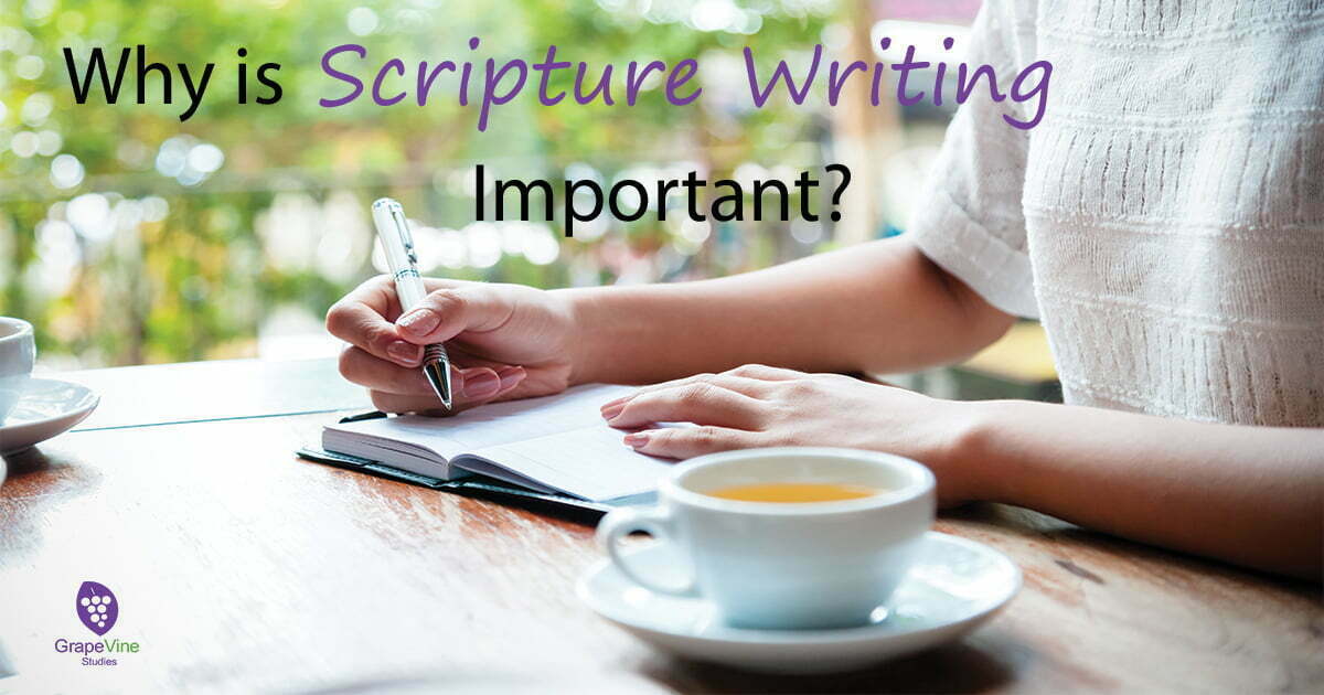 Why is Scripture Writing Important – Grapevine Studies